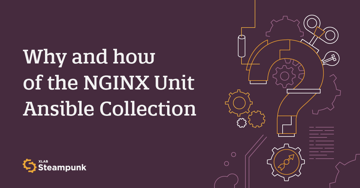 Why And How Of The Nginx Unit Ansible Collection Xlab Steampunk Blog